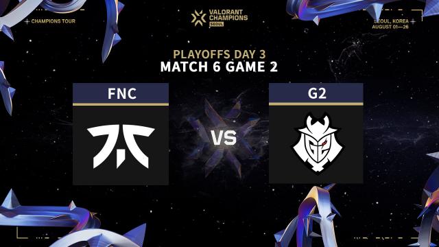 FNC vs. G2 - MATCH 6 GAME 2 — 플레이오프 3일차 / VCT 챔피언스 서울 | SOOP VOD